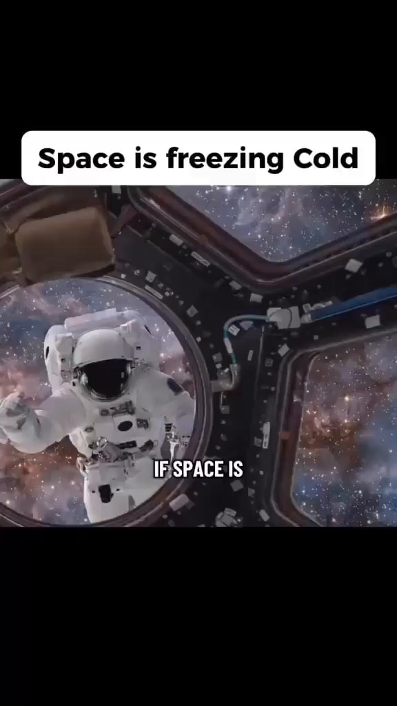 Space is freezing Cold I IF SPACE - iFunny