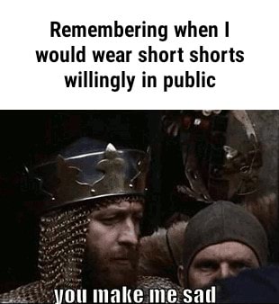 Remembering when I would wear short shorts willingly in public - )