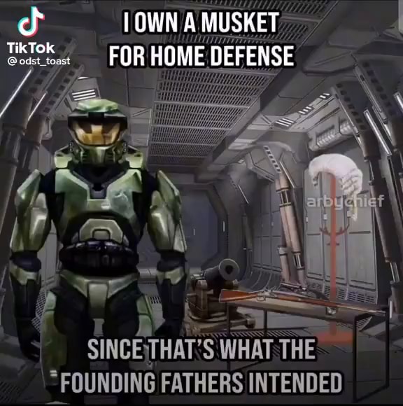 I OWN MUSKET FOR HOME DEFENSE SINCE THAT WHAT THE *FOUNDING FATHERS ...