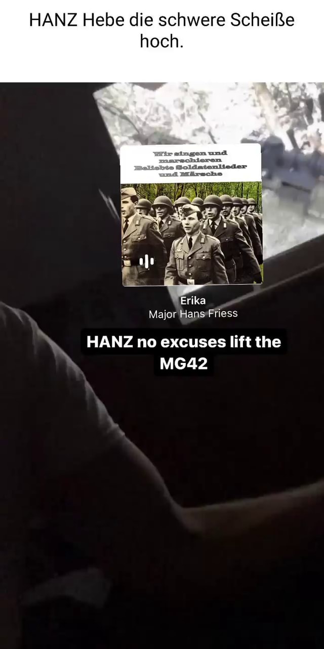HANZ Hebe die schwere Scheie hoch. Erika Major Hans Friess FANZ no excuses lift the MG42 - iFunny