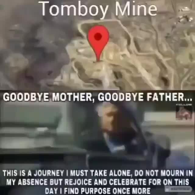 Tomboy Mine GOODBYE MOTHER, GOODBYE FATHER... THIS IS A JOURNEY I MUST ...
