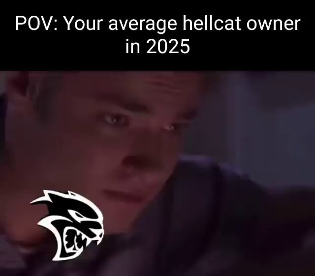 POV: Your average hellcat owner in 2025 - iFunny