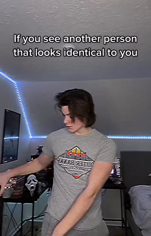If you see another person that looks Identical to you - iFunny