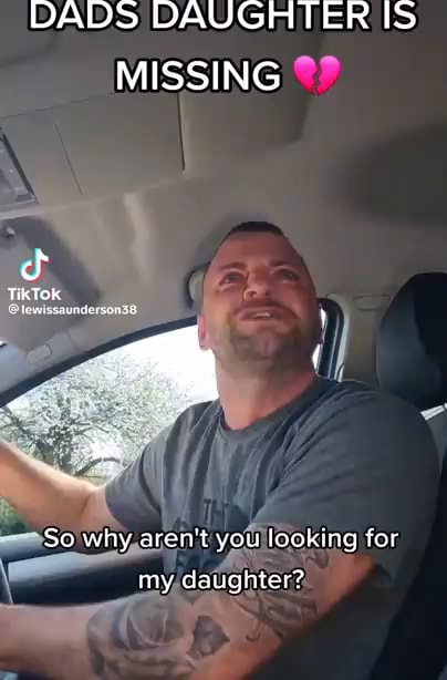 DADS DAUGHTER IS MISSING So why aren't you looking for my daughter ...