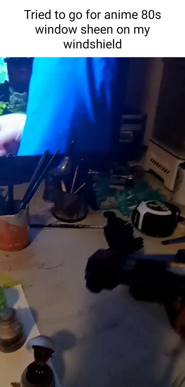 Tried to go for anime window sheen on my windshield - iFunny