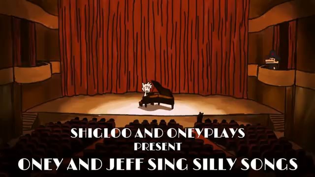 AND PRESENT ONEY AND JEFF SING SILLY SONGS - iFunny