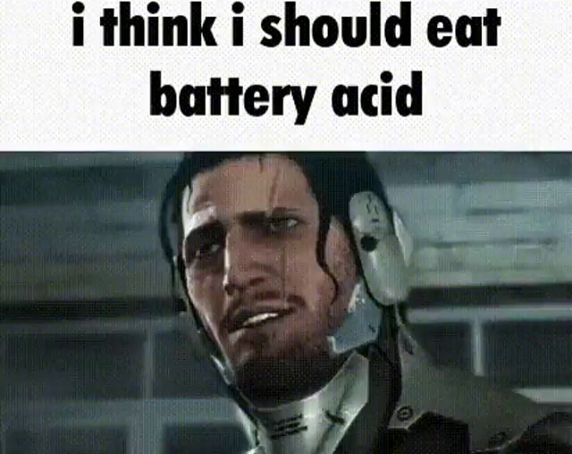 I think i should eat battery acid - iFunny