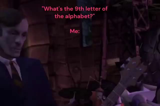 "what's the Sth letter of the alphabet?* Me: - iFunny