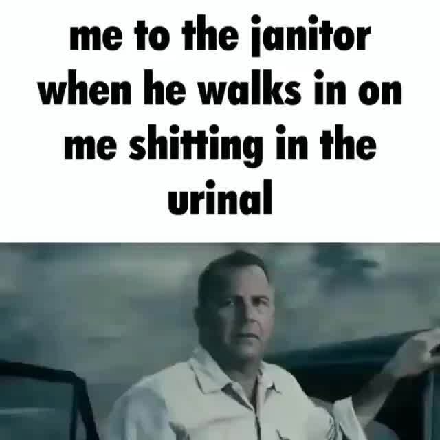 Me to the janitor when he walks in on me shitting in the urinal - iFunny