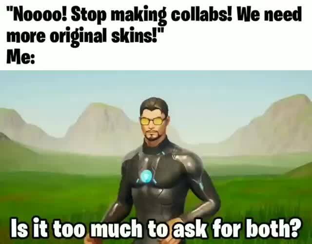 "Noooo! Stop making collabs! We need more original skins!" Me: it much ...