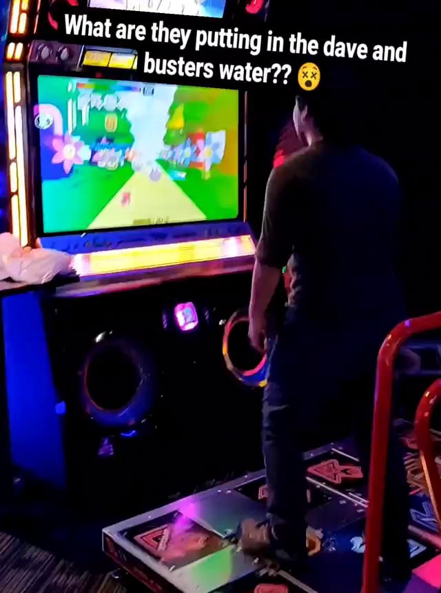 What are they putting in the dave and busters water?? @ - iFunny