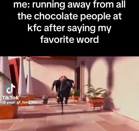 Me: running away from all the chocolate people at kfc after saying my ...