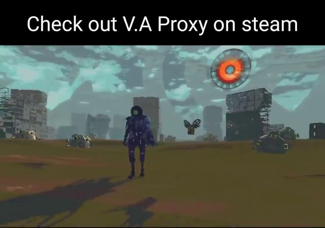 Check out V.A Proxy on steam - iFunny