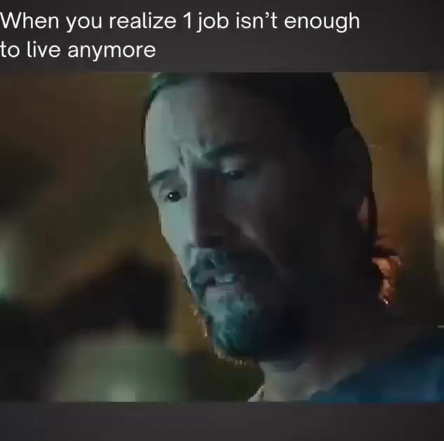 When you realize job isn't enough to live anymore - iFunny