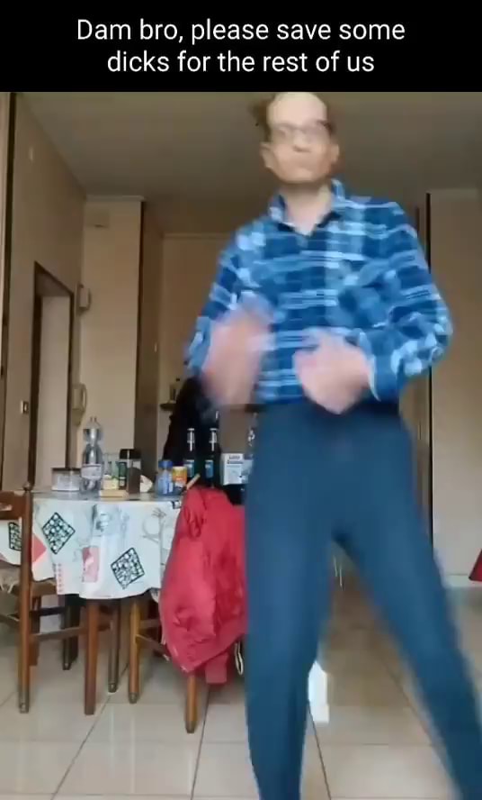 Dam bro, please save some dicks for the rest of us SS - iFunny