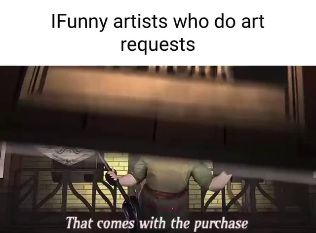 [Funny artists who do art requests ALAS AN That comes with the purchase ...