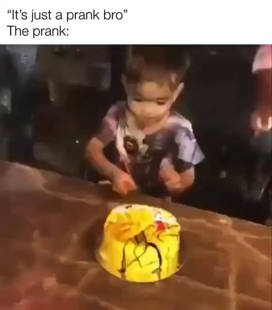 "It's just a prank bro" The prank: - iFunny