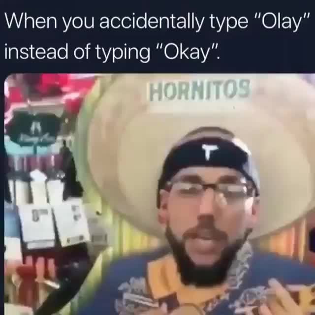 When you accidentally type “Olay” instead of typing "Okay". - iFunny