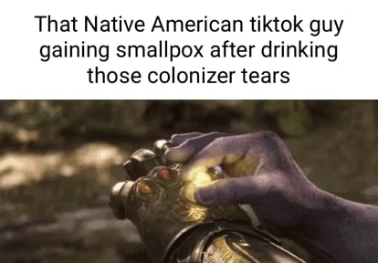That Native American tiktok guy gaining smallpox after drinking those ...