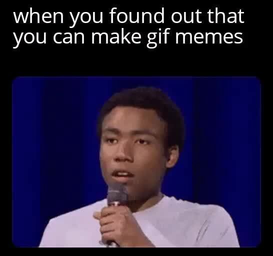 When you found out that you can make gif memes - iFunny