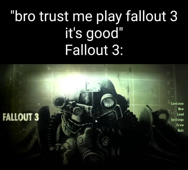 "bro trust me play fallout 3 it's good" Fallout 3: Continue FALLOUT ...