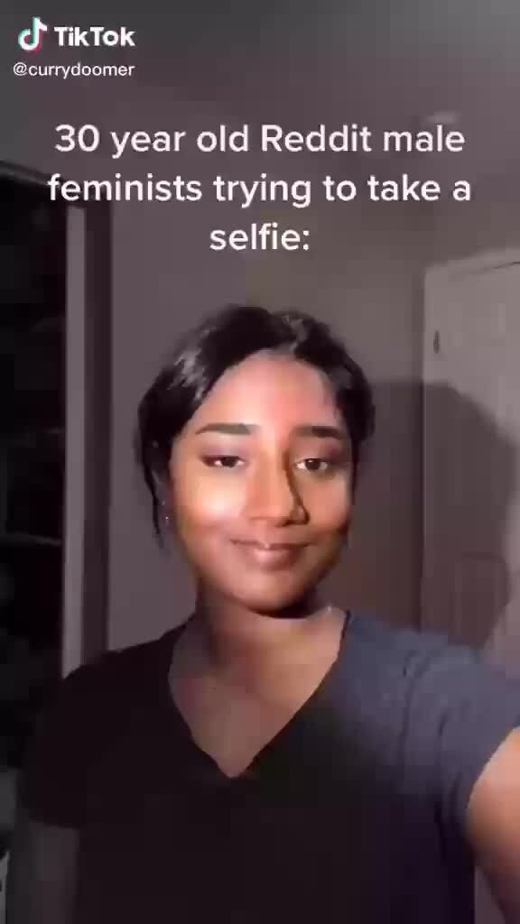 @currydoomer 30 year old Reddit male feminists trying to take a selfie ...