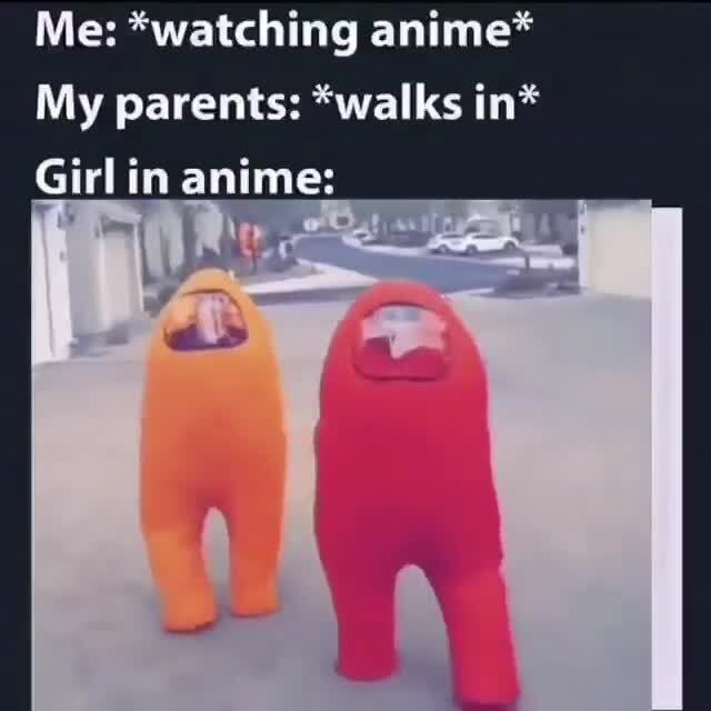 Me: *watching anime* My parents: *walks in* Girl in anime: a Lair, - iFunny