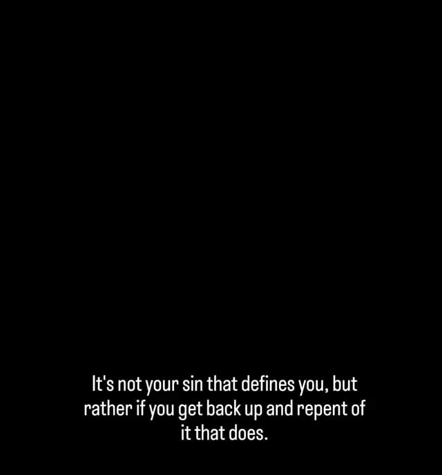 It's not your sin that defines you, but rather if you get back up and ...