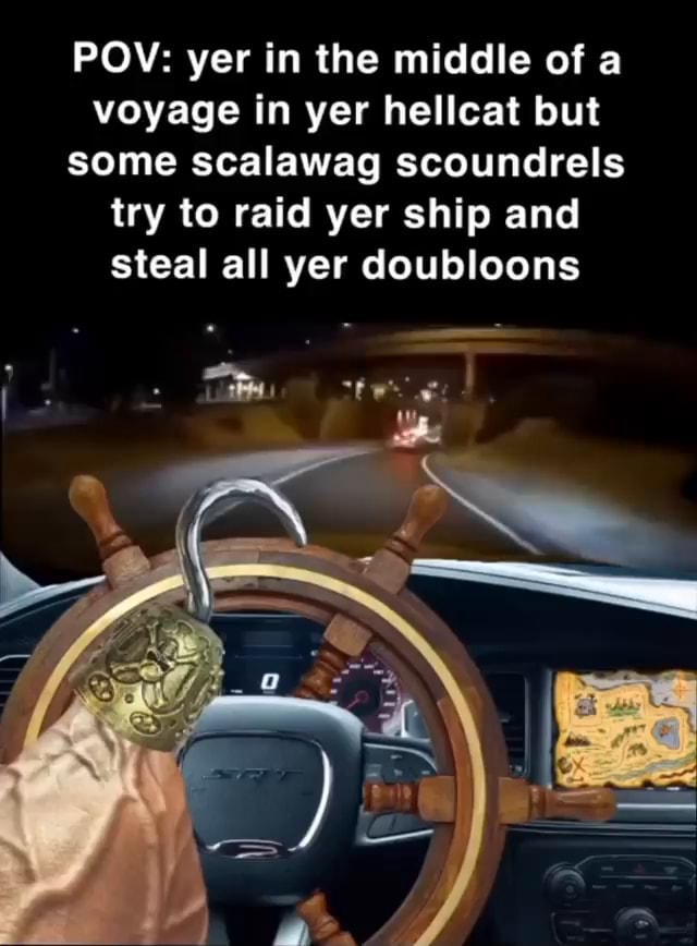 POV: yer in the middle of a voyage in yer hellcat but some scalawag ...