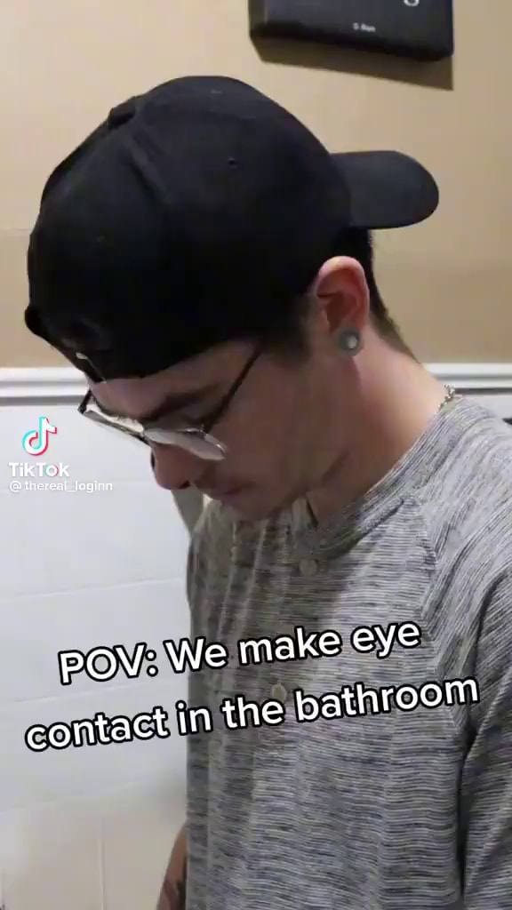 TikTok pov: We make eye contact in the pathroom - iFunny