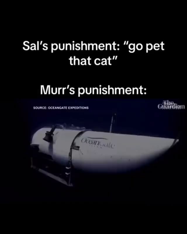 Sal's punishment: "go pet that cat" Murr's punishment: 'SOURCE ...
