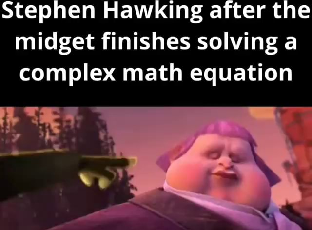 Stephen Hawking after the midget finishes solving a complex math ...