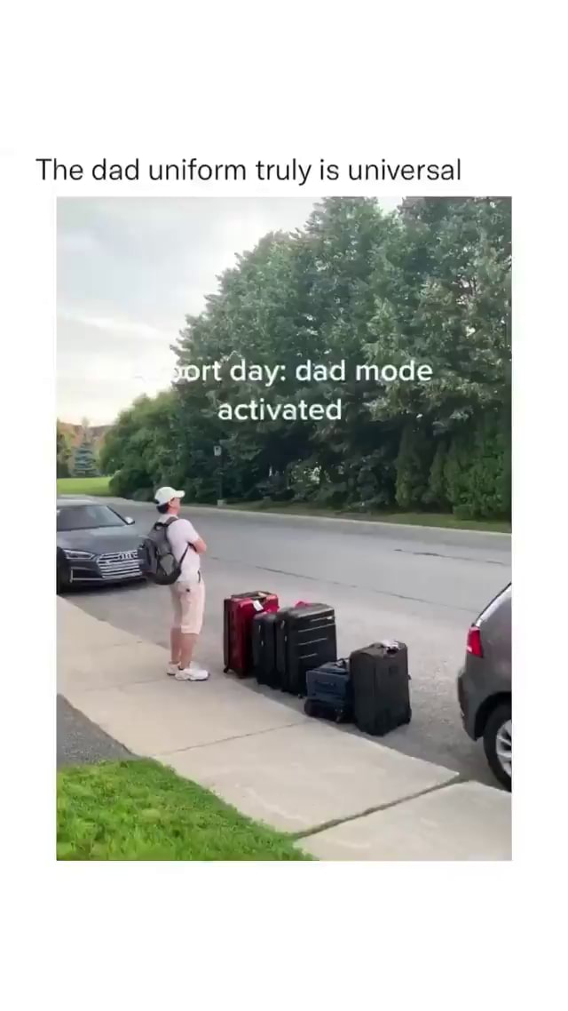 The dad uniform truly is universal art day: dad mode activated - iFunny