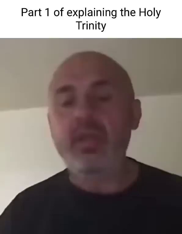 Part 1 Of Explaining The Holy Trinity Ifunny