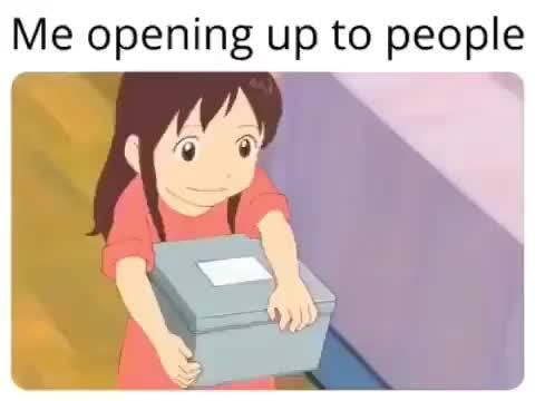 Me opening up to people a - iFunny
