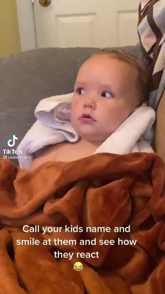 Call your kids name and smile at them and see how they react be - iFunny