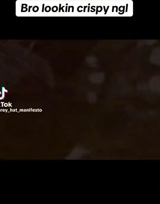 Bro lookin crispy ngl - iFunny