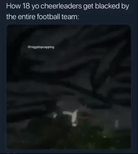 How 18 Yo Cheerleaders Get Blacked By The Entire Football Team Ifunny 5844