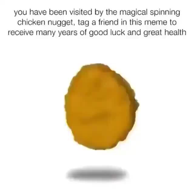 You have been visited by the magical spinning chicken nugget, tag a ...