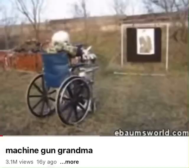 Ebaumsworld com machine gun grandma 3.1M views ago ...more - iFunny