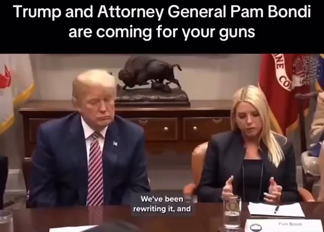 Trump and Attorney General Pam Bondi are coming for your guns - iFunny