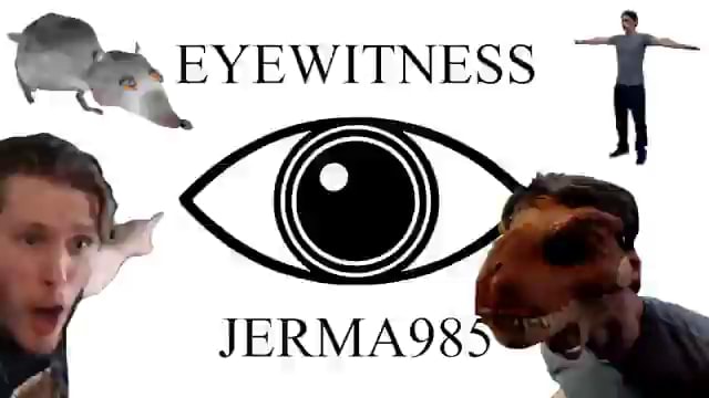 Jerma985 Eyewitness Intro Meme - EYEWITNESS ERMA - iFunny
