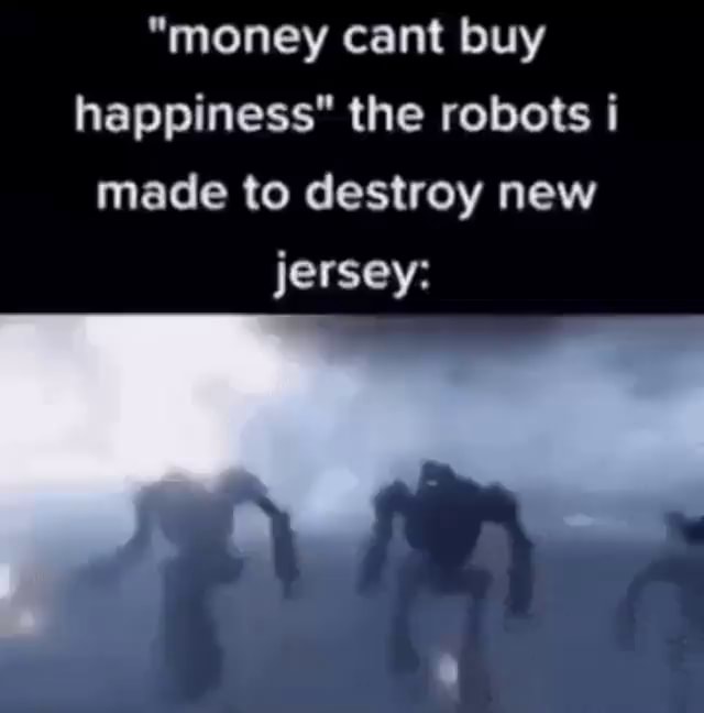 "money cant buy happiness" the robots i made to destroy new jersey ...