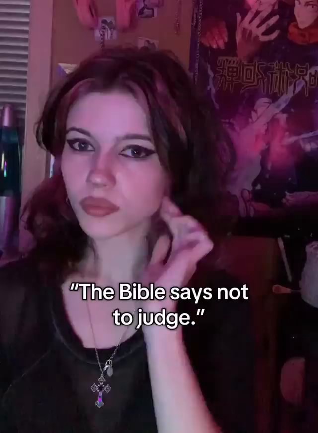 "The Bible says not to judge." - iFunny