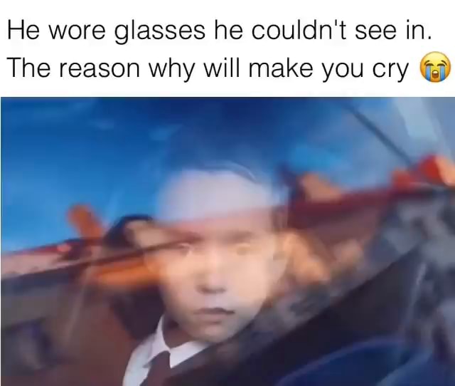 He Wore Glasses He Couldnt See In The Reason Why Will Make You Cry