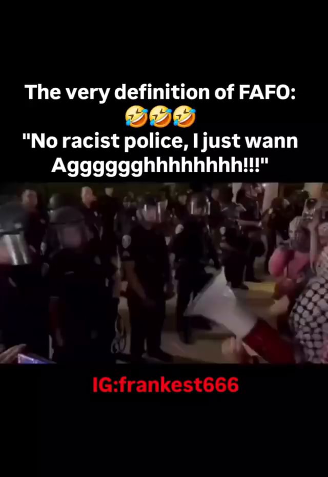 The very definition of FAFO: "No racist police, I just wann ...