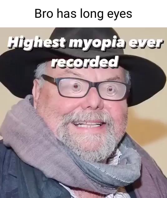 Bro has long eyes Highest myopia ever recorded - iFunny