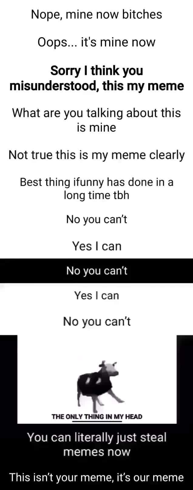 Nope, mine now bitches Oops... it's mine now Sorry I think you ...