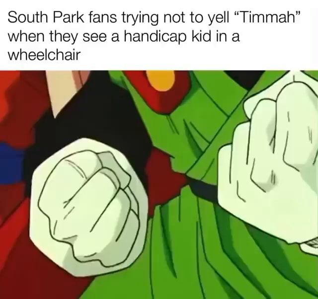 South Park fans trying not to yell "Timmah" when they see a handicap ...