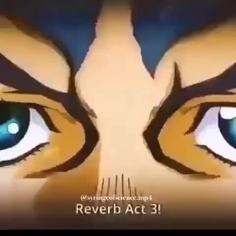 Reverb Act 3! - iFunny